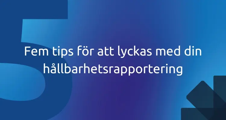 Fem tips för att lyckas med din hållbarhetsrapportering